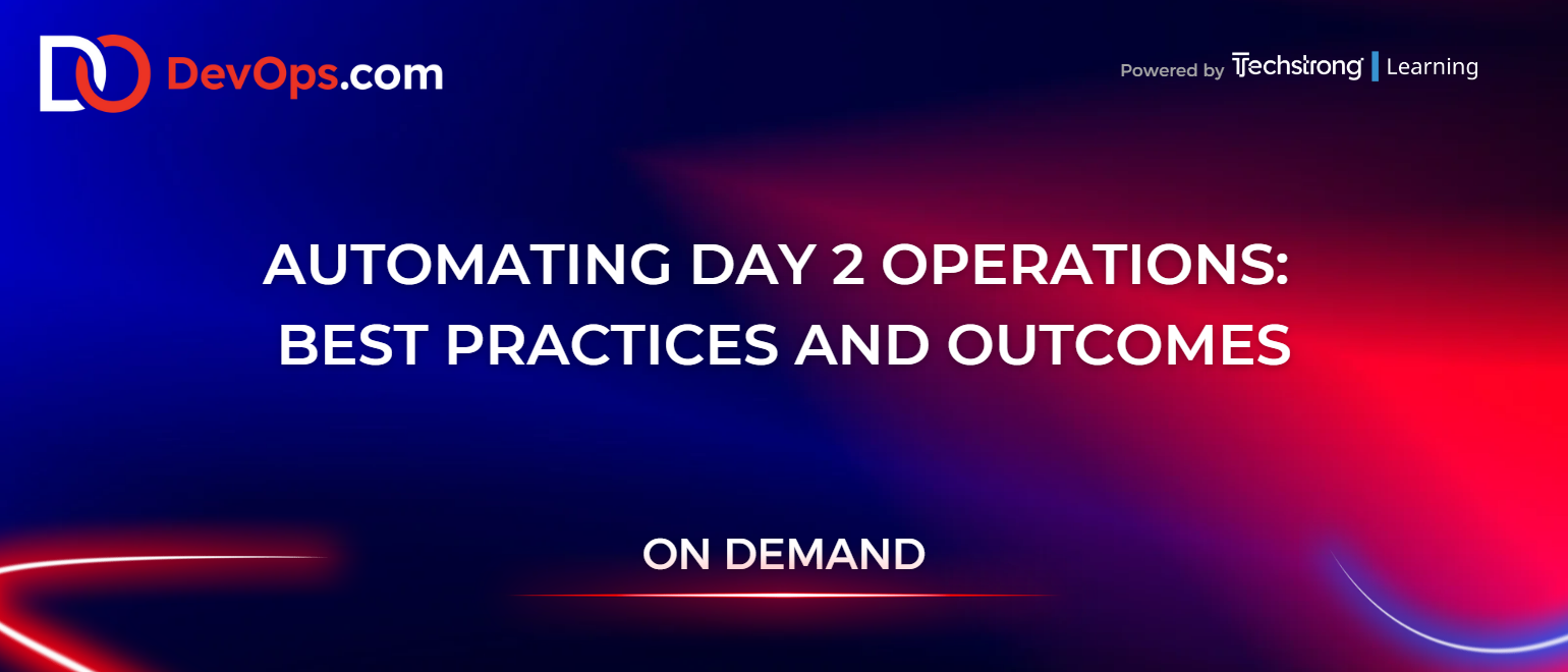 Automating Day 2 Operations: Best Practices and Outcomes Automating Day 2 Operations: Best Practices and Outcomes